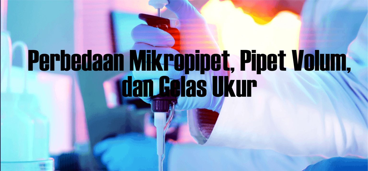 Perbedaan Mikropipet, Pipet Volume dan Gelas Ukur – ELDEPE, Calibration ...